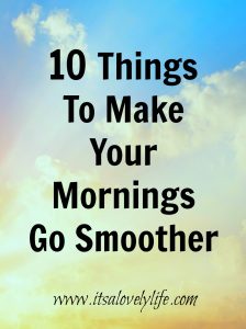 10 Things To Make Your Mornings Go Smoother | It's a Lovely Life!